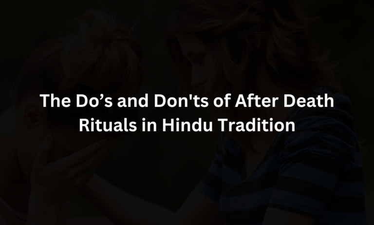 The Do’s and Don'ts of After Death Rituals in Hindu Tradition
