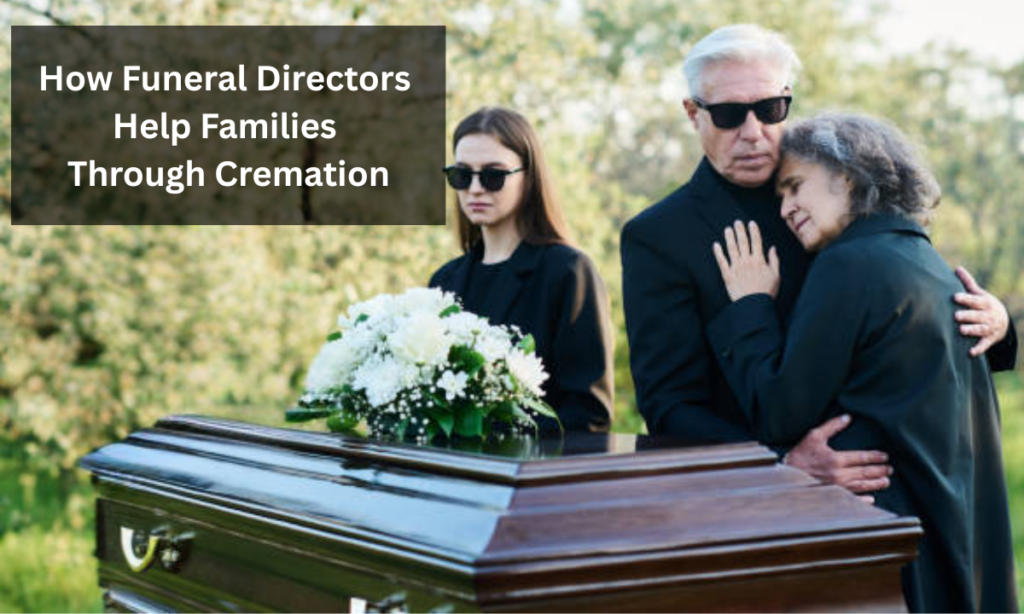 How Funeral Directors Support Families in the Cremation Process